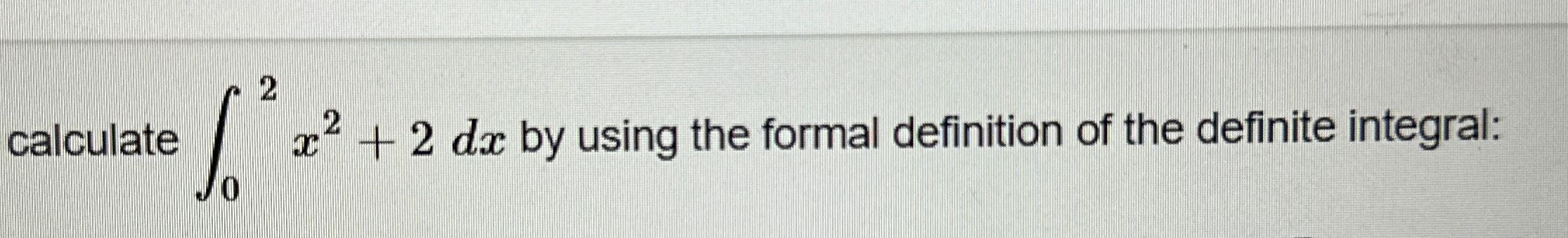 Solved calculate ∫02x2+2dx ﻿by using the formal definition | Chegg.com