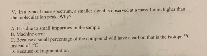 Solved V. In a typical mass spectrum, a smaller signal is | Chegg.com
