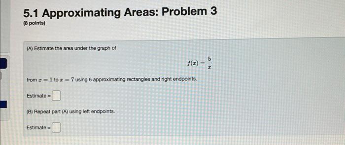 Solved 5.1 Approximating Areas: Problem 3 (8 polnts) (A) | Chegg.com Solved 5.1 Approximating Areas: Problem 3 (8 polnts) (A) | Chegg.com