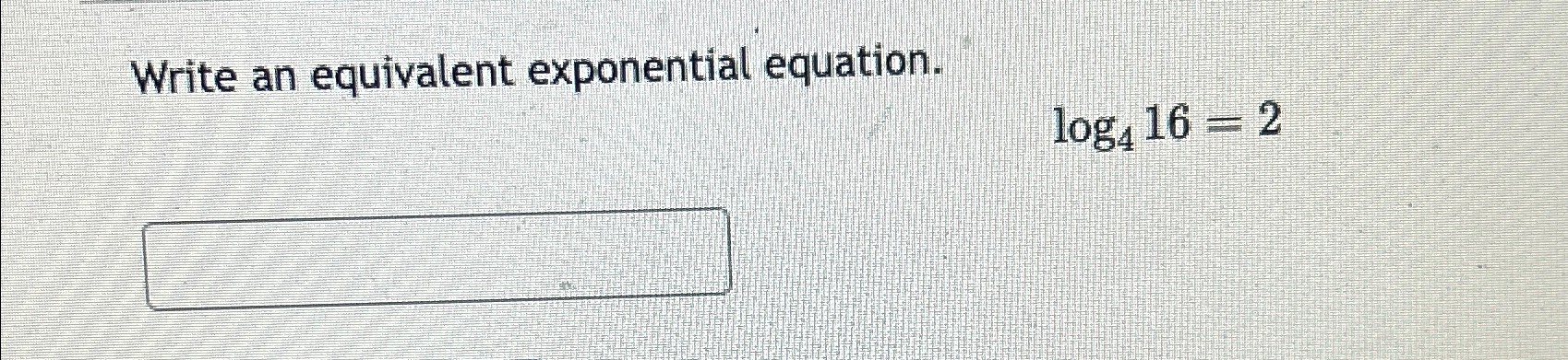 Solved Write an equivalent exponential equation.log416=2 | Chegg.com