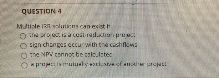 Solved QUESTION 4 Multiple IRR solutions can exist if the | Chegg.com