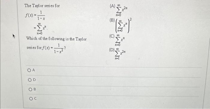 Solved The Taylor series for f(x)=1−x1=n=0∑∞xn. (A) ∑n=0∞x2n | Chegg.com