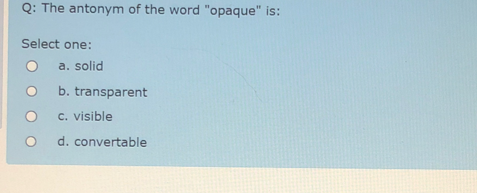 Solved Q: The antonym of the word "opaque" is:Select one:a. | Chegg.com