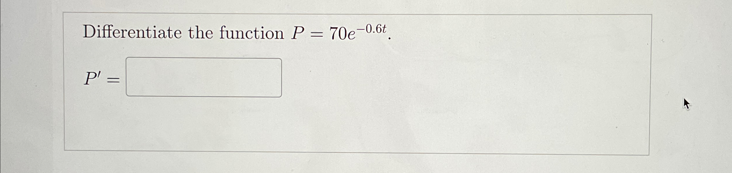 Solved Differentiate the function P=70e-0.6t.P'= | Chegg.com