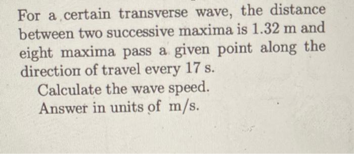 Solved For a certain transverse wave, the distance between | Chegg.com