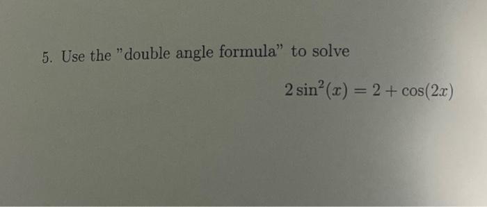 Solved 5. Use the "double angle formula" to solve | Chegg.com
