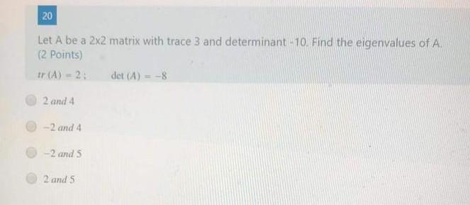 Solved 20 Let A be a 2x2 matrix with trace 3 and determinant | Chegg.com