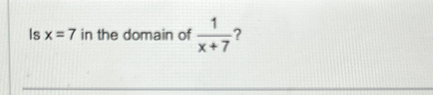 Solved Is x=7 ﻿in the domain of 1x+7 ? | Chegg.com