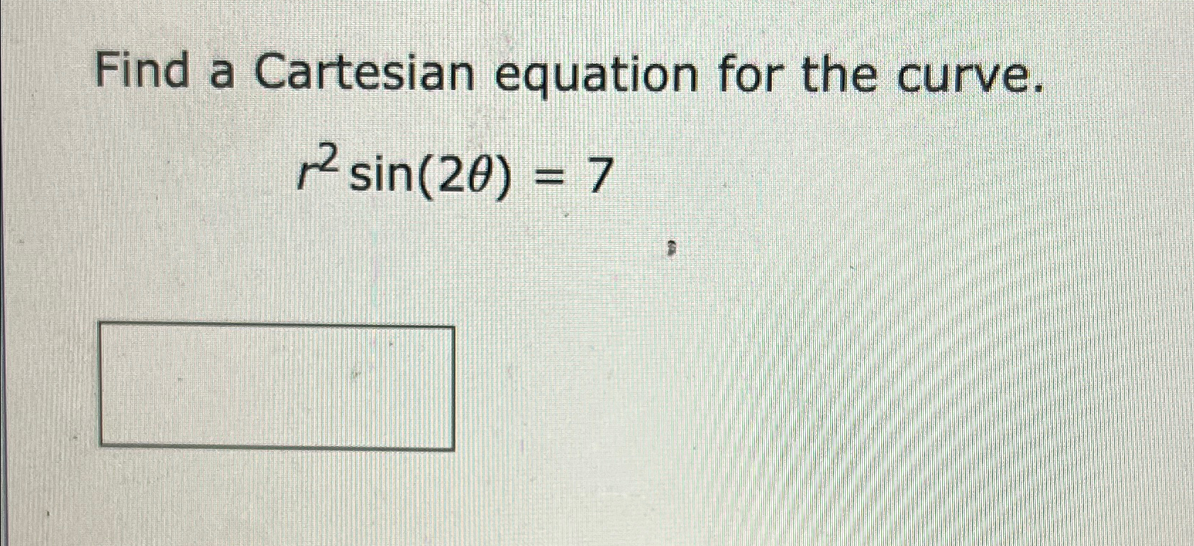 Solved Find a Cartesian equation for the curve.r2sin(2θ)=7 | Chegg.com