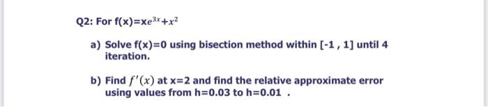 Solved Q2: For f(x)=xe3x+x2 a) Solve f(x)=0 using bisection | Chegg.com