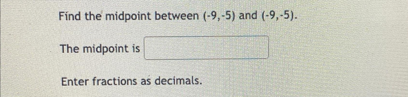Solved Find the midpoint between (-9,-5) ﻿and (-9,-5).The | Chegg.com
