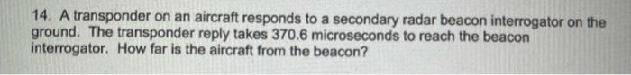 Solved 14. A transponder on an aircraft responds to a | Chegg.com