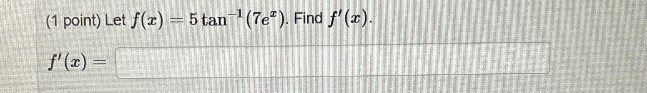 Solved (1 ﻿point) ﻿Let f(x)=5tan-1(7ex). ﻿Find f'(x).f'(x)= | Chegg.com