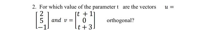 Solved 2. For which value of the parameter t are the vectors | Chegg.com