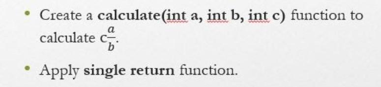 Solved a Create a calculate(int a, int b, int c) function to | Chegg.com