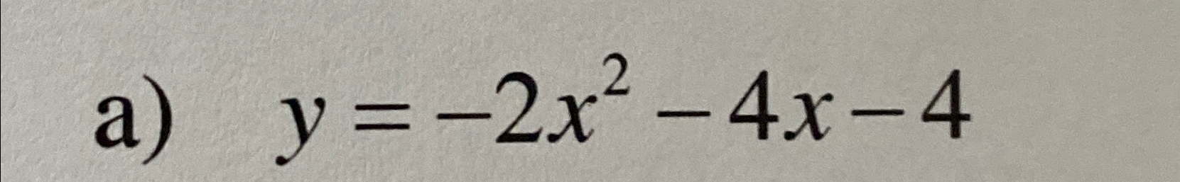 Solved Convert to Vertex form y=-2x2-4x-4 | Chegg.com