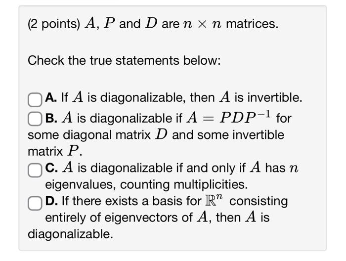 Solved (2 points) A,P and D are n×n matrices. Check the true | Chegg.com