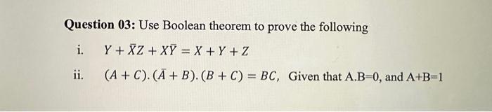 Solved Question 03: Use Boolean theorem to prove the | Chegg.com