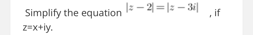 Solved Simplify the equation |z-2|=|z-3i|, ﻿if z=x+iy | Chegg.com