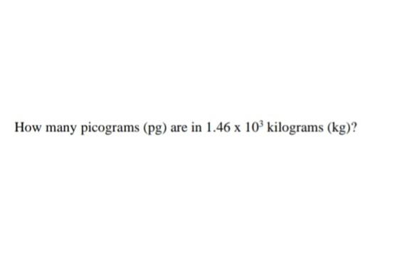 Solved How many picograms (pg) are in 1.46×103 kilograms | Chegg.com
