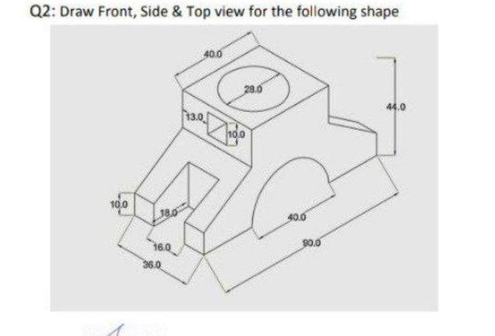 Solved Q2: Draw Front Side & Top view for the following | Chegg.com
