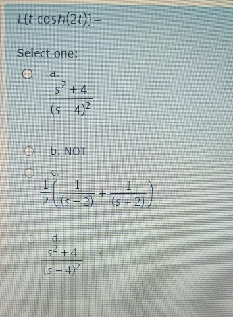 Solved L{t cosh(2t))= Select one: s²+4 (s - 42 b. NOT 1 1 2 | Chegg.com