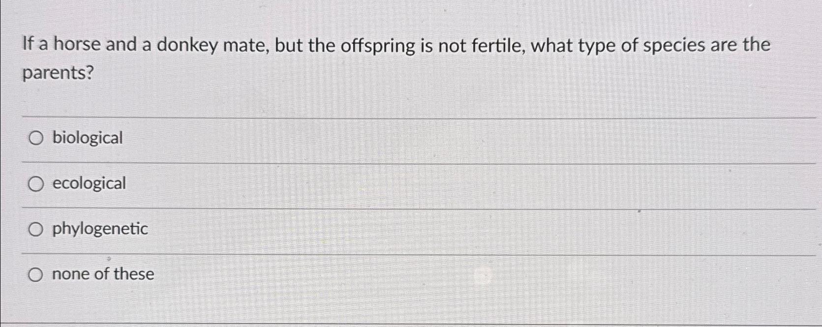 Solved If a horse and a donkey mate, but the offspring is | Chegg.com