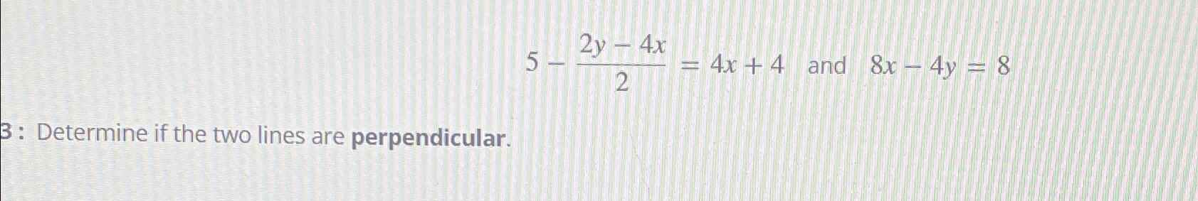 Solved 5-2y-4x2=4x+4 ﻿and 8x-4y=8Determine if the two lines | Chegg.com