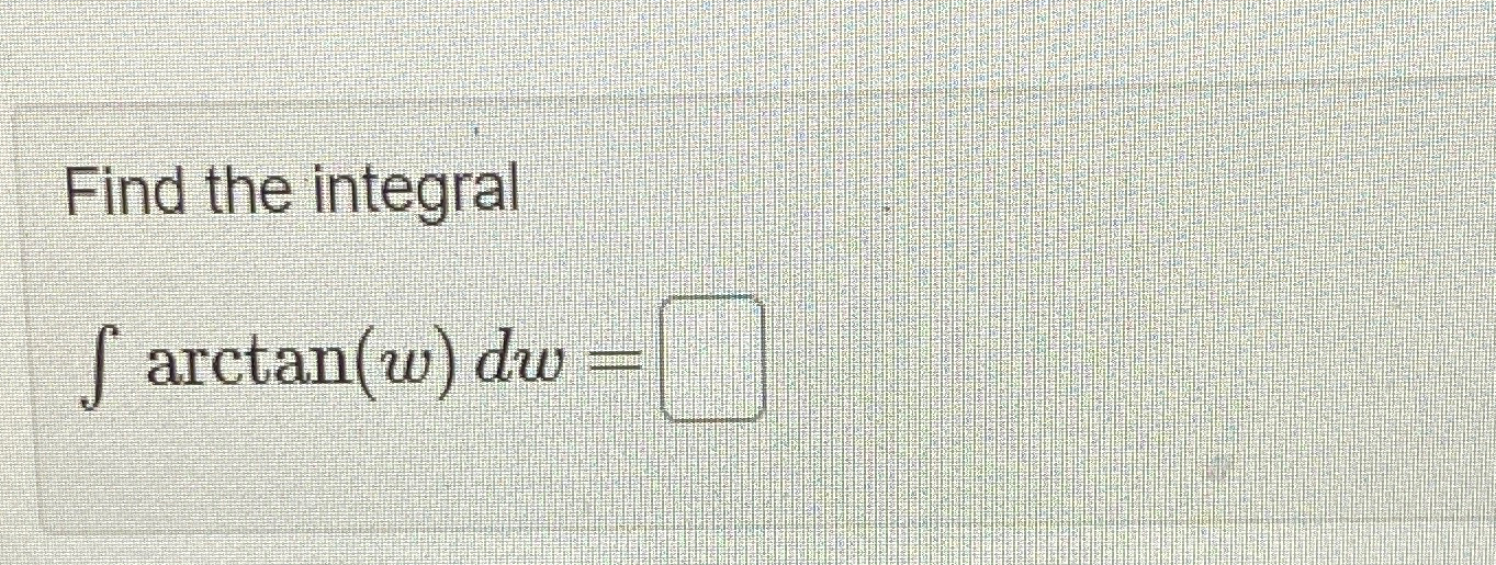 Solved Find the integral∫﻿﻿arctan(w)dw= | Chegg.com