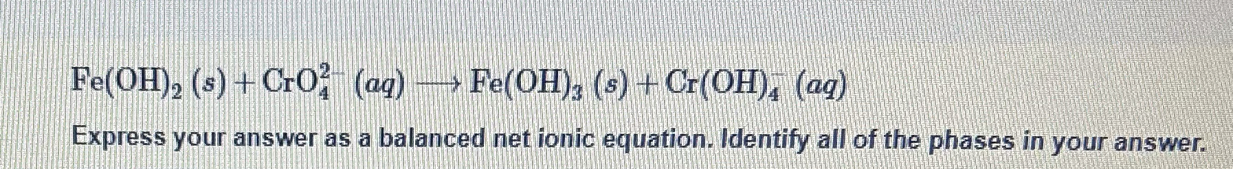 Solved Fe(OH)2(s) + ﻿CrO2-4 (aq) -> ﻿Fe(OH)3(s) + | Chegg.com