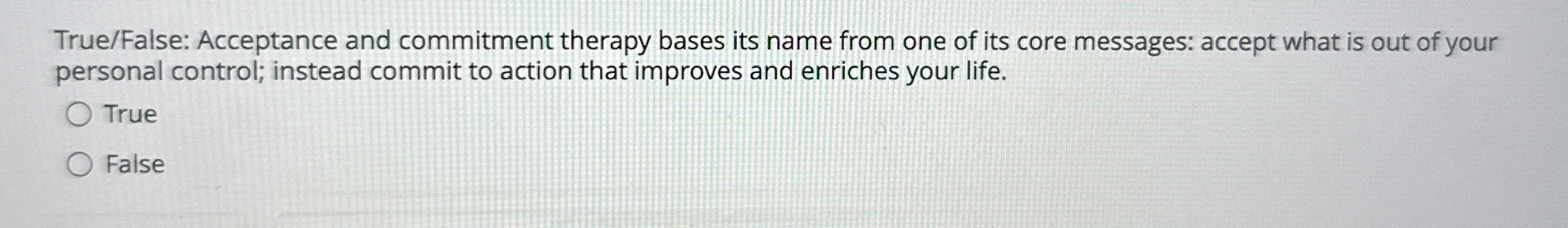 Solved True/False: Acceptance and commitment therapy bases | Chegg.com
