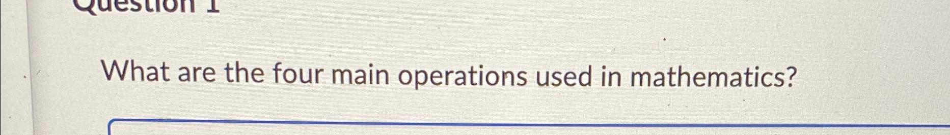 Solved What are the four main operations used in | Chegg.com