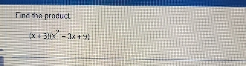 Solved Find the product.(x+3)(x2-3x+9) | Chegg.com