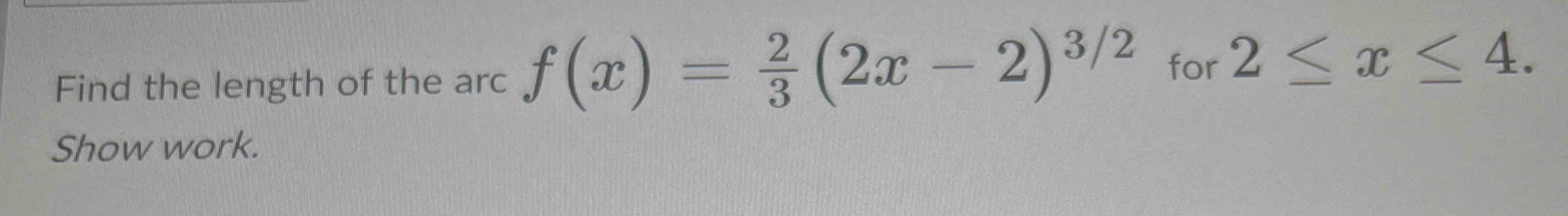 Solved Find the length of the arc f(x)=23(2x-2)32 ﻿for | Chegg.com