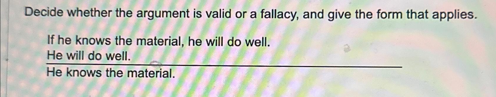 Solved Decide whether the argument is valid or a fallacy, | Chegg.com