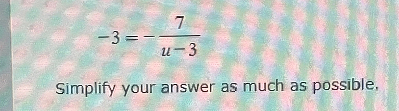 Solved -3=-7u-3Simplify your answer as much as possible. | Chegg.com