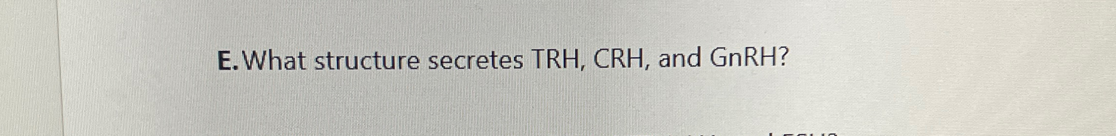 Solved E. ﻿What structure secretes TRH, ﻿CRH, ﻿and GnRH? | Chegg.com
