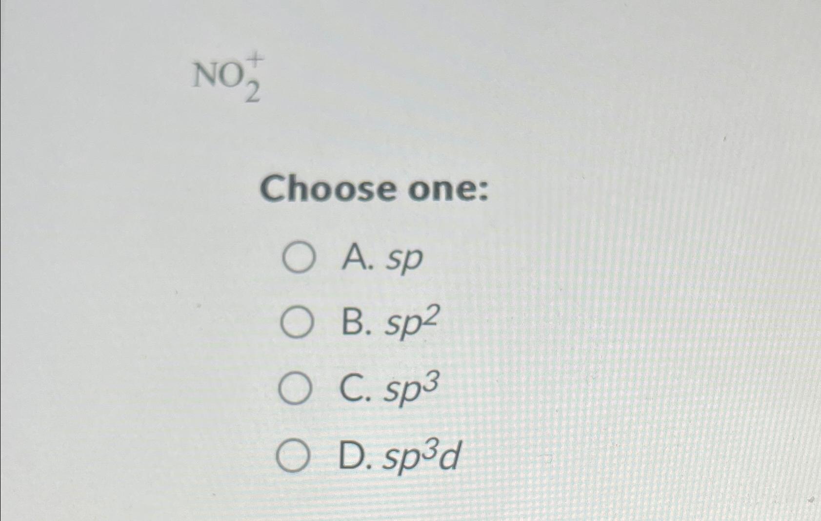 Solved NO2+Choose one:A. spB. sp2C. sp3D. sp3d | Chegg.com