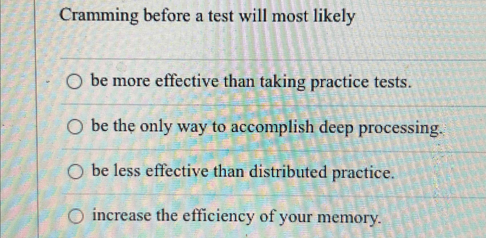 Solved Cramming before a test will most likelybe more | Chegg.com