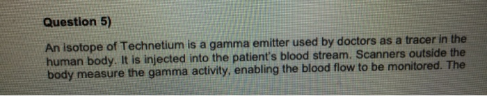 Solved Question 5) An isotope of Technetium is a gamma | Chegg.com