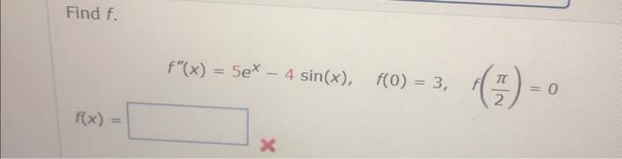 Solved Find f. f′′(x)=5ex−4sin(x),f(0)=3,f(2π)=0 | Chegg.com