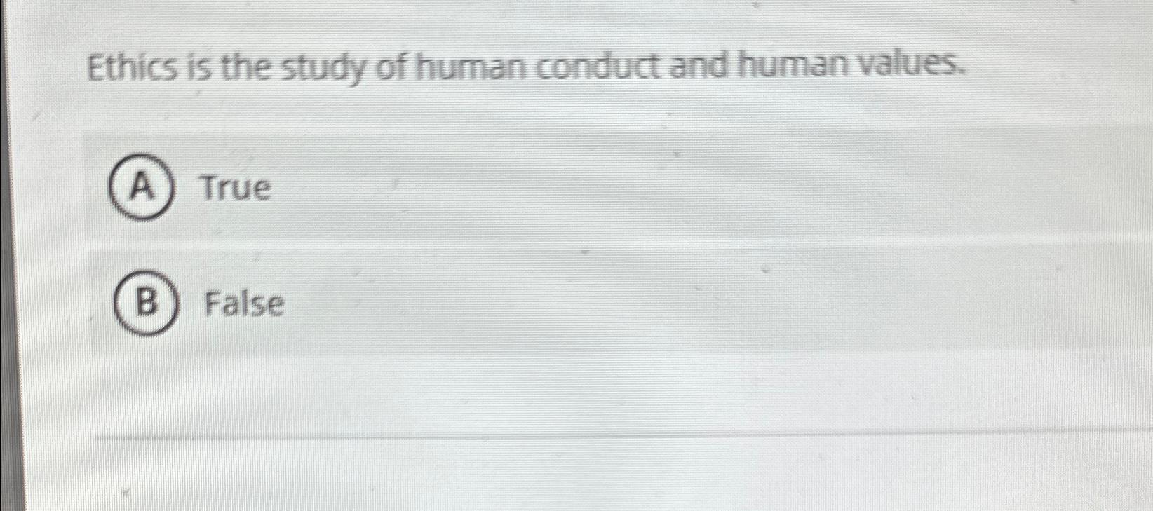 Solved Ethics is the study of human conduct and human | Chegg.com