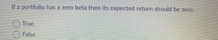 Solved If a portfolio has a zero beta then its expected | Chegg.com