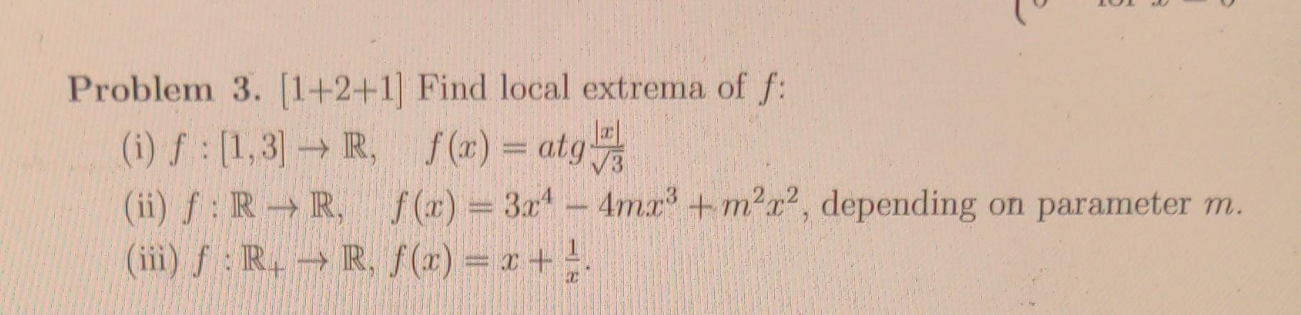 Solved Problem 3. [1+2+1] Find local extrema of f : (i) | Chegg.com