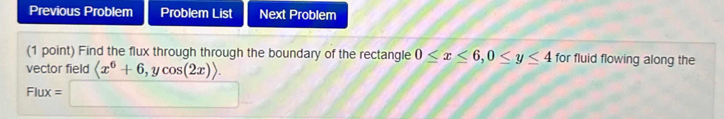 Solved Previous Problem(1 point) Find the flux through | Chegg.com Solved Previous Problem(1 point) Find the flux through | Chegg.com
