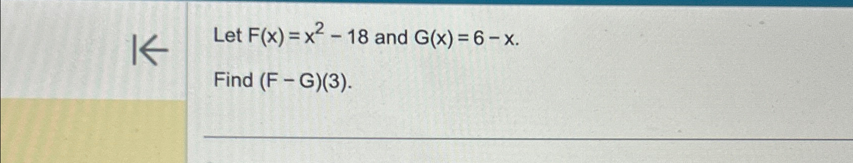 Solved Let F(x)=x2-18 ﻿and G(x)=6-xFind (F-G)(3). | Chegg.com