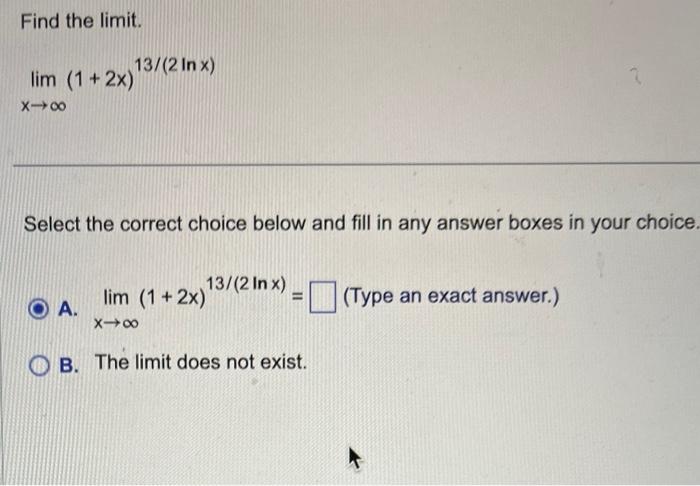 Solved Find the limit. limx→∞(1+2x)13/(2lnx) Select the | Chegg.com