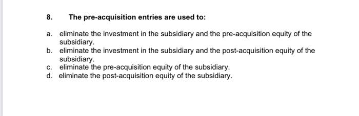 Solved 8. The pre-acquisition entries are used to: a. | Chegg.com