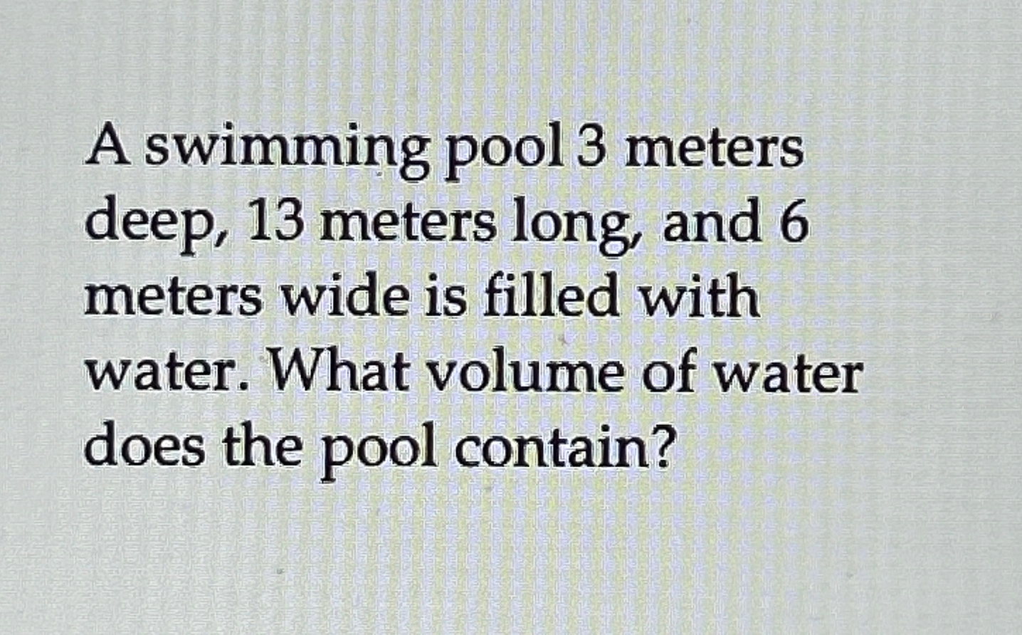 Solved A swimming pool 3 ﻿meters deep, 13 ﻿meters long, and | Chegg.com