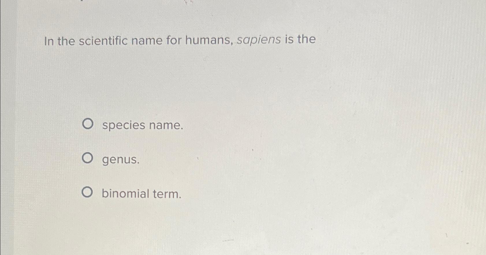 Solved In the scientific name for humans, sapiens is | Chegg.com